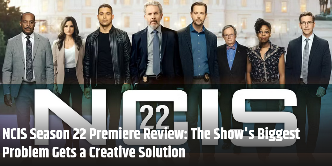 NCIS Season 22 Premiere Review: The Show's Biggest Problem Gets a Creative Solution - Story News